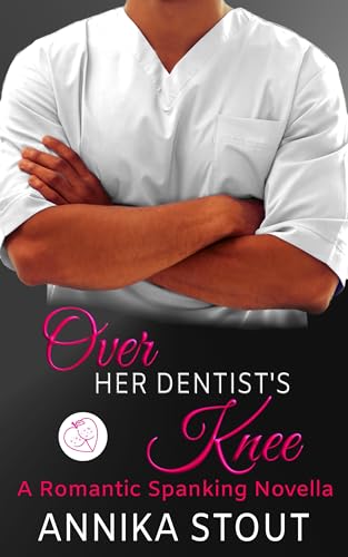 Over Her Dentist's Knee: A Romantic Spanking Novella by Annika Stout | Goodreads