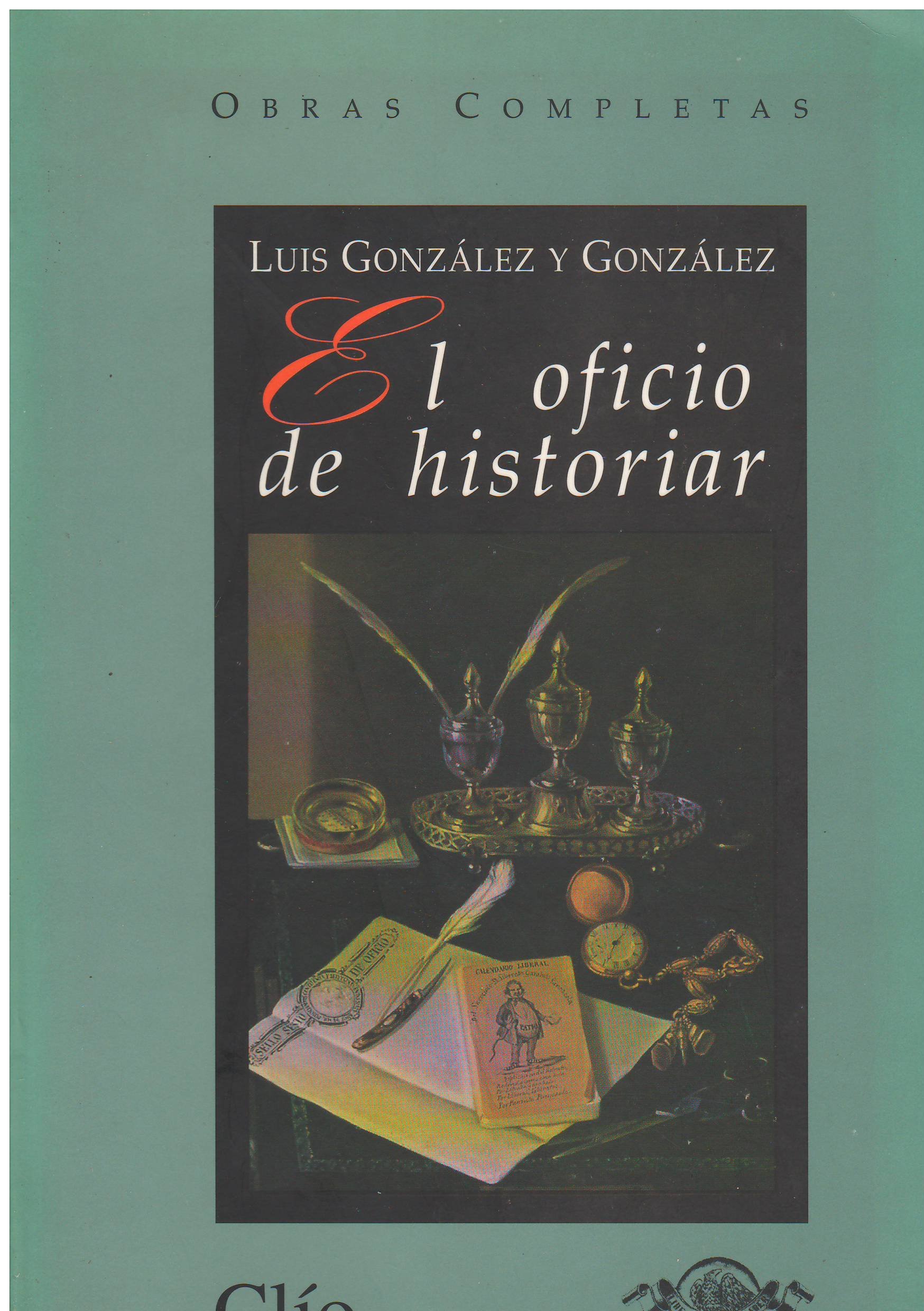 El oficio de historiar (Obras completas de Luis González y González) by ...