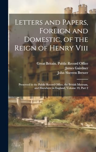 Letters and Papers, Foreign and Domestic, of the Reign of Henry Viii ...