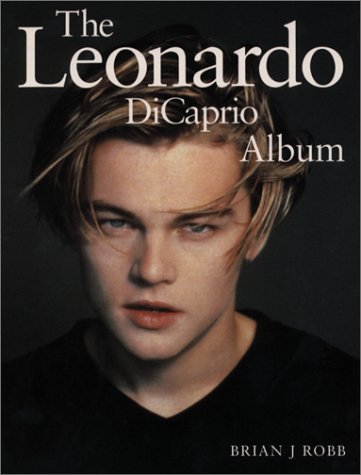The Leonardo DiCaprio Album by Brian J. Robb by Brian J. Robb | Goodreads