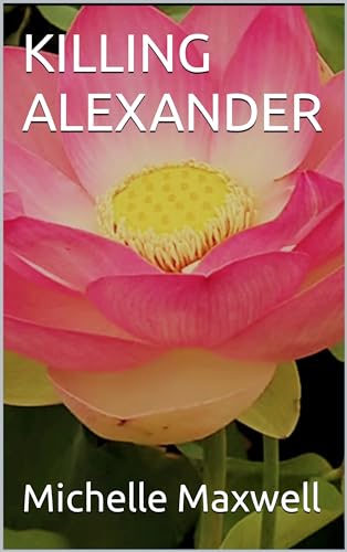KILLING ALEXANDER by Michelle Maxwell | Goodreads