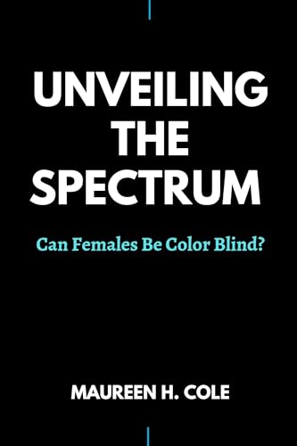 UNVEILING THE SPECTRUM: Can Females Be Color Blind? by Maureen H. Cole ...