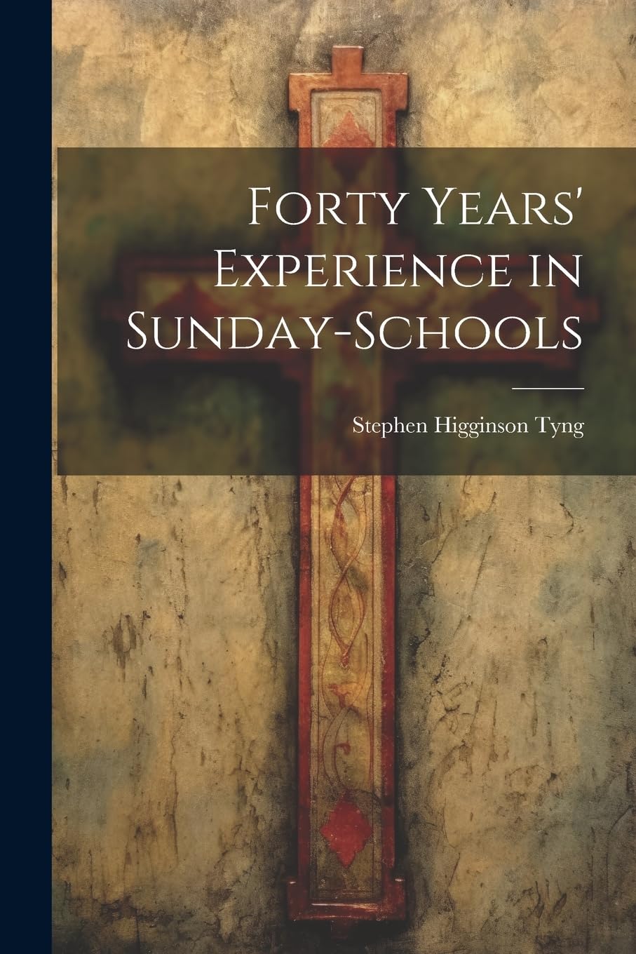 Forty Years' Experience in Sunday-Schools by Stephen Higginson Tyng ...