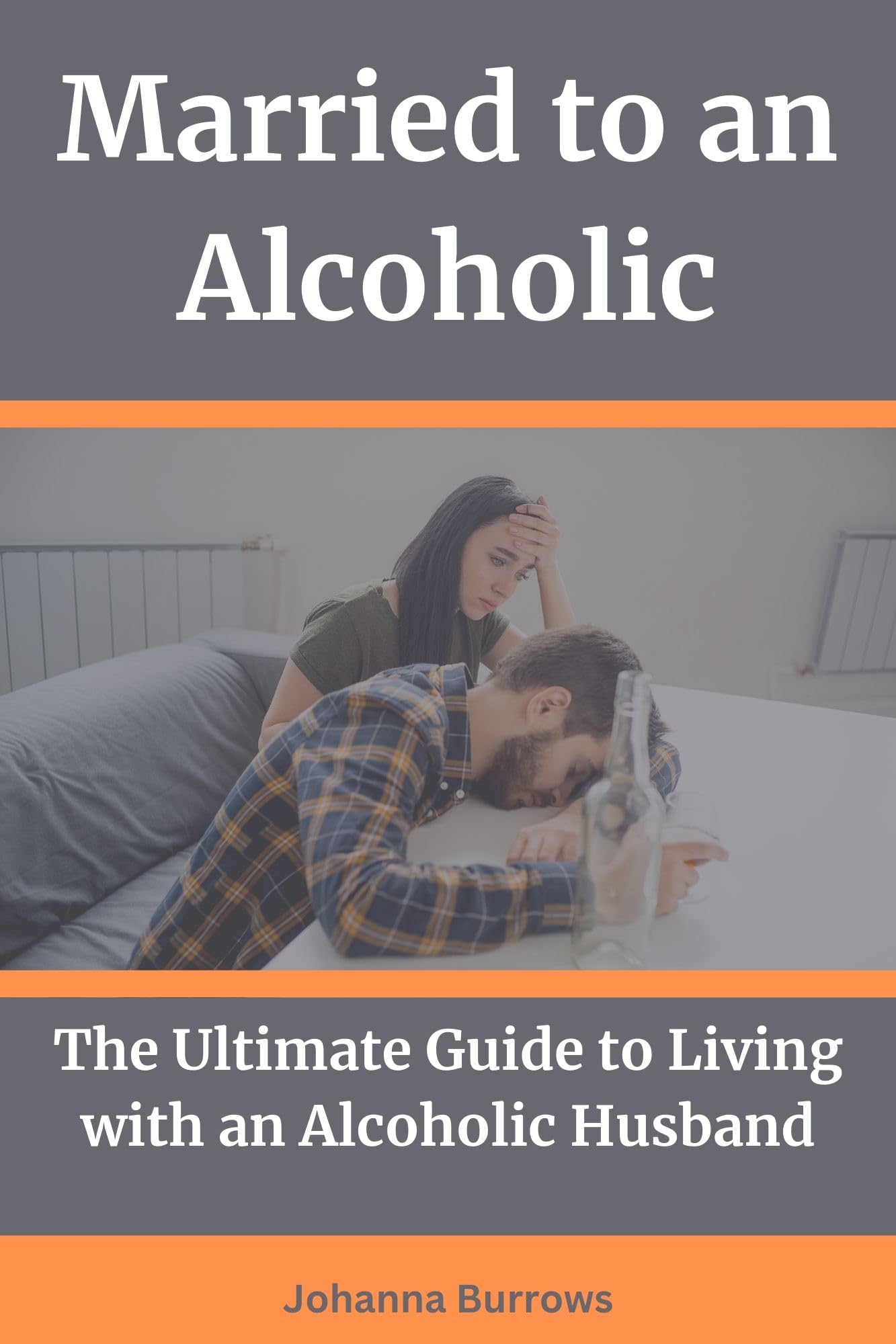 Married to an Alcoholic: The Ultimate Guide to living with an Alcoholic ...