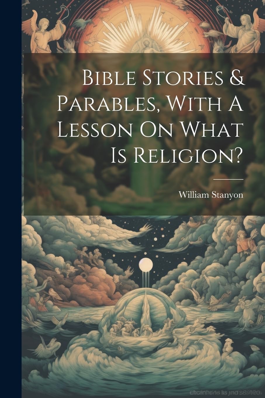Bible Stories & Parables, With A Lesson On What Is Religion? by William ...