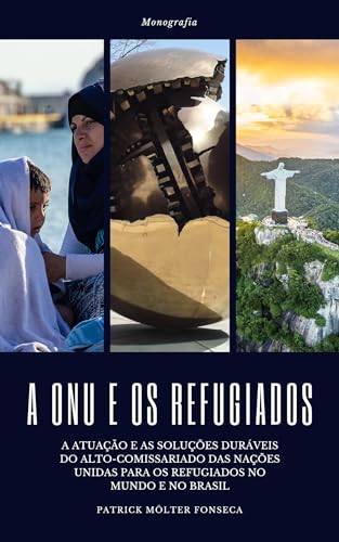 A ONU E OS REFUGIADOS: A ATUAÇÃO E SOLUÇÕES DURÁVEIS DO ALTO ...