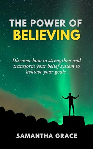 The Power Of Believing: Discover how to strengthen and transform your ...