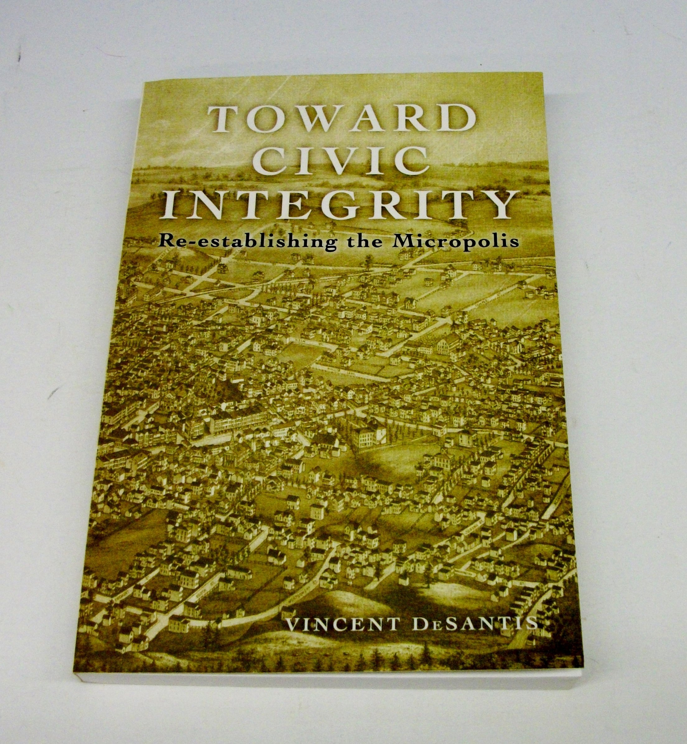 Toward Civic Integrity, Re-establishing the Micropolis by Vincent DeSantis | Goodreads