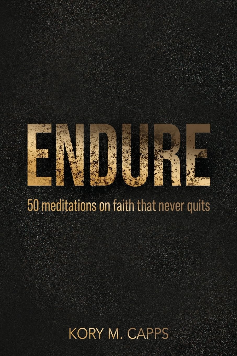 Endure: 50 meditations on faith that never quits by Kory Michael Capps ...