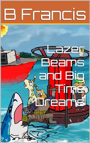 Lazer Beams and Big Time Dreams by B Francis | Goodreads