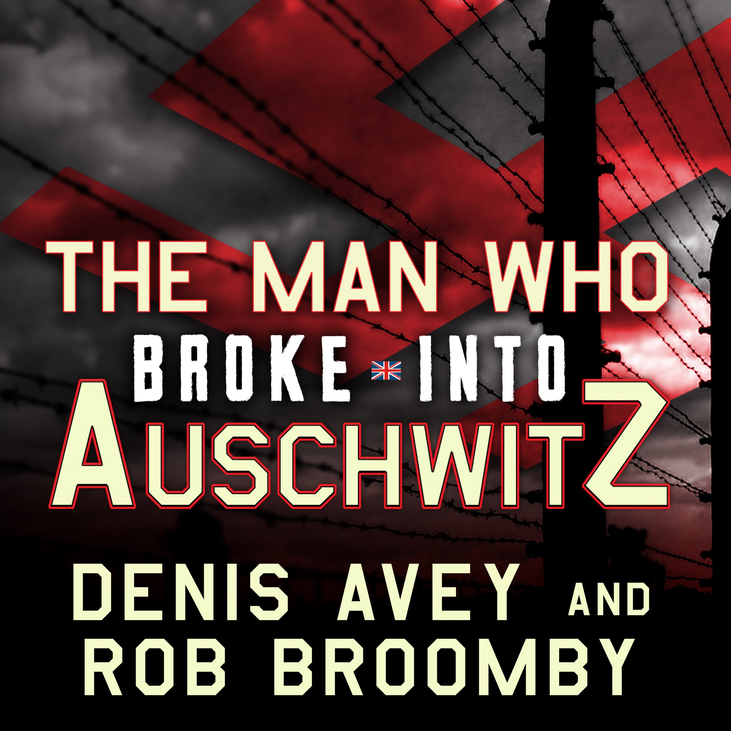 The Man Who Broke into Auschwitz: A True Story of World War II by Denis ...