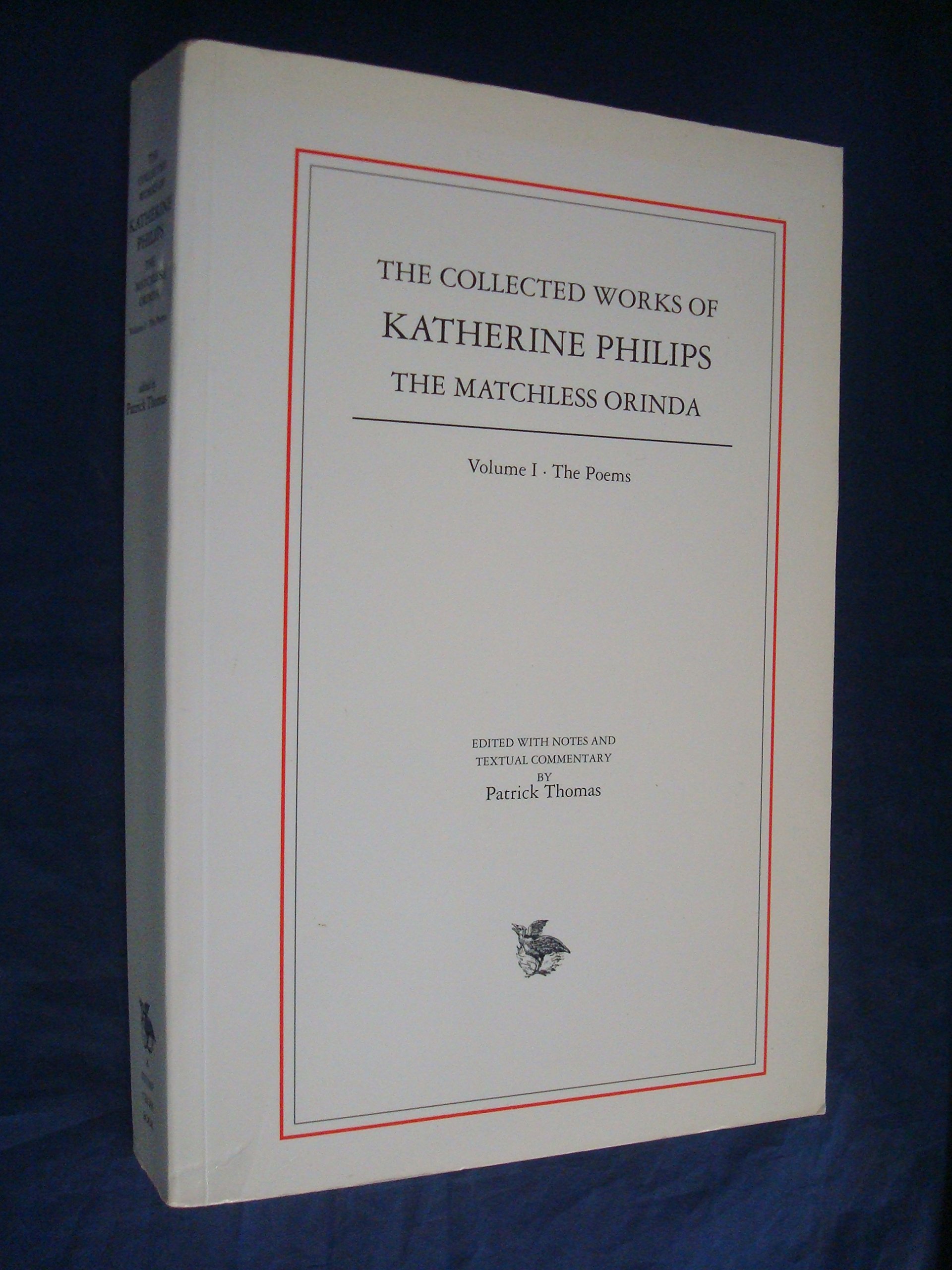 The Collected Works Of Katherine Philips: The Matchless Orinda Volume I ...