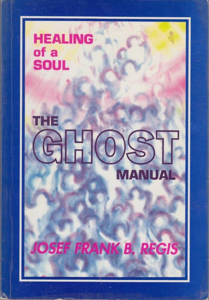 The Ghost Manual: Healing Of A Soul: Everything You've Always Wanted To ...