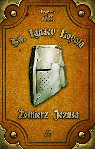 Sw. Ignacy Loyola. Zolnierz Jezusa by FORBES F.A. | Goodreads