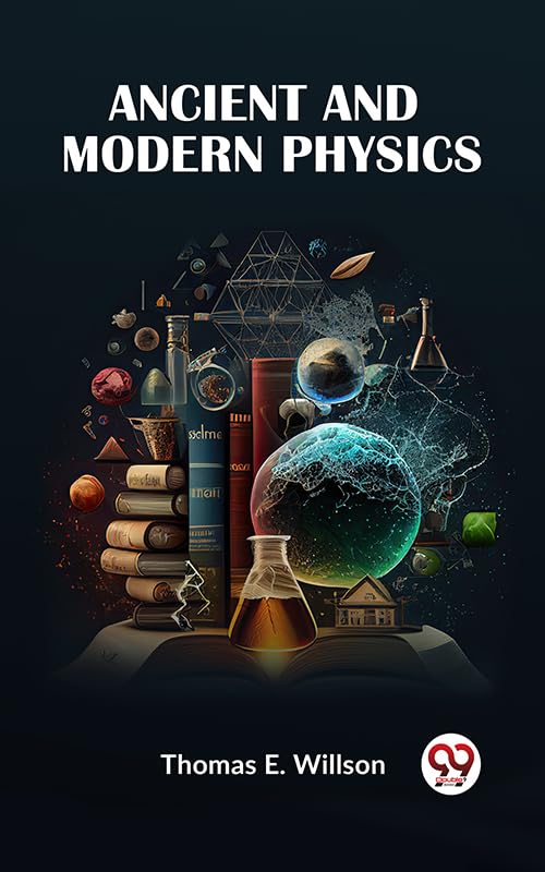 ANCIENT AND MODERN PHYSICS by Thomas E. Willson | Goodreads