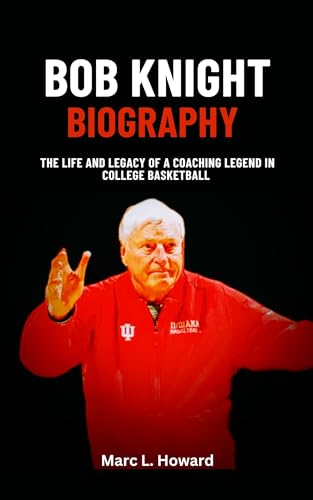 Bob knight Biography: The Life and Legacy of a Coaching Legend in ...