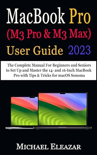 MACBOOK PRO (M3 Pro & M3 Max) USER GUIDE: The Complete Manual For ...