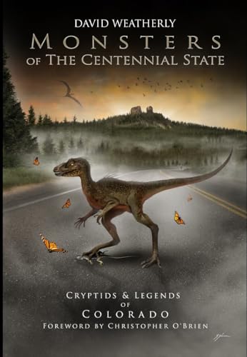 Monsters of the Centennial State: Cryptids & Legends of Colorado by David Weatherly | Goodreads