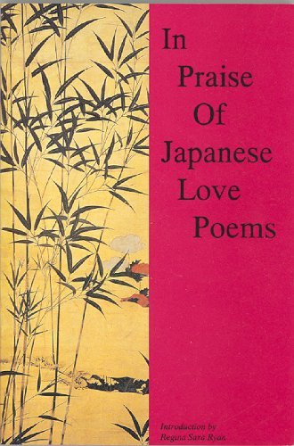 In Praise of Japanese Love Poems: An Anthology by Regina Sara Ryan by Hohm Press | Goodreads