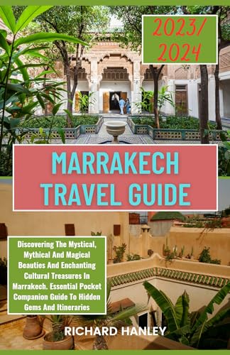 Marrakech Travel Guide 2023-2024: Discovering The Mystical, Mythical ...