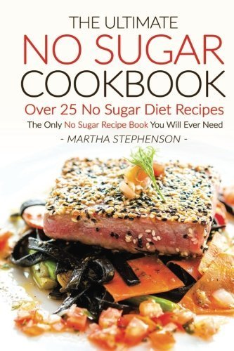 The Ultimate No Sugar Cookbook - Over 25 No Sugar Diet Recipes: The ...