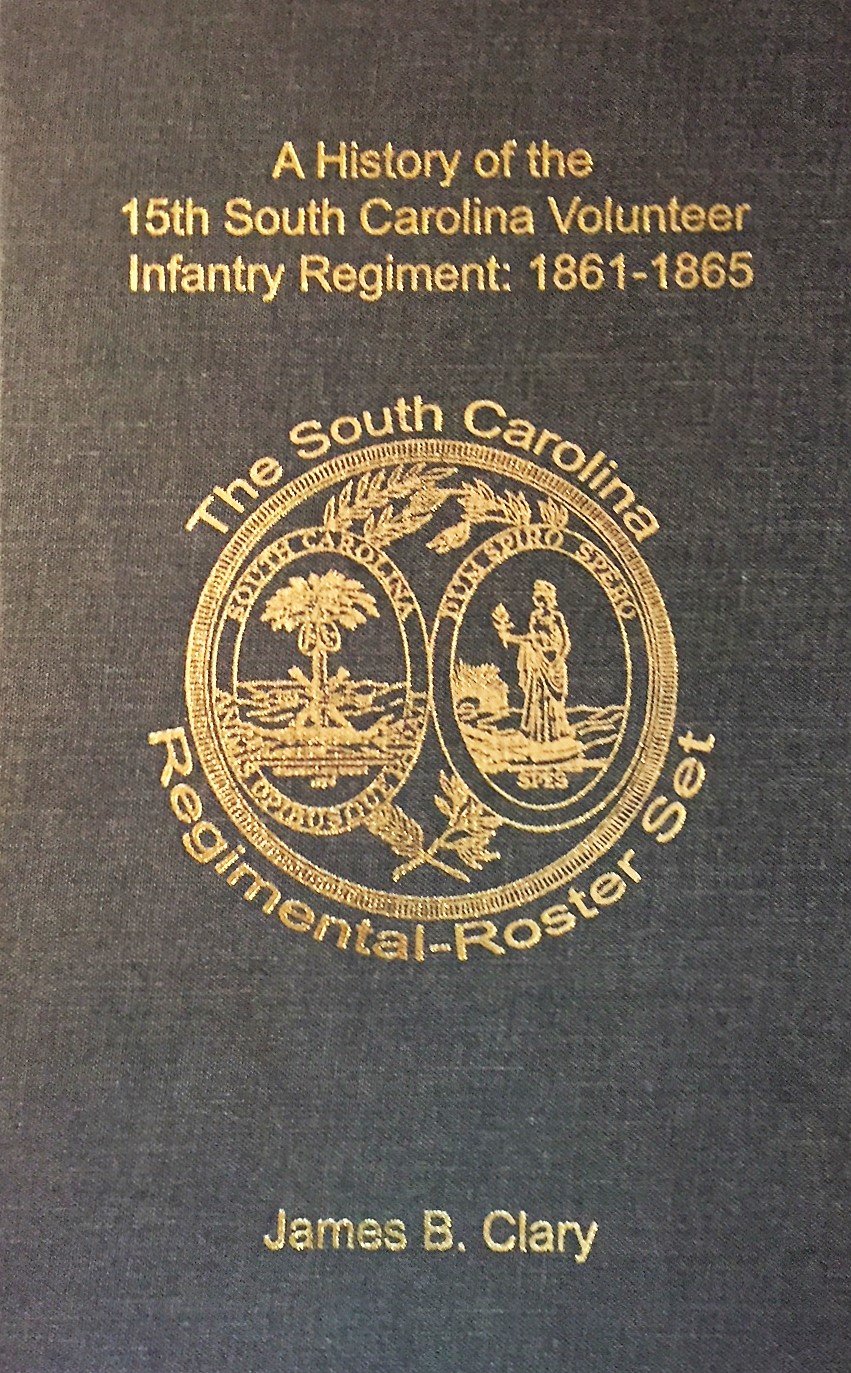 A History of the 15th South Carolina Volunteer Infantry Regiment: 1861-1865 by James B. Clary ...