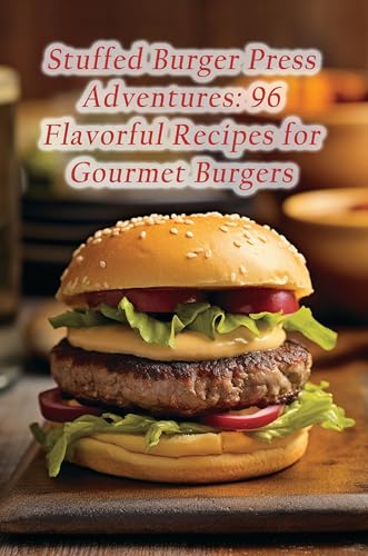 Stuffed Burger Press Adventures: 96 Flavorful Recipes for Gourmet ...