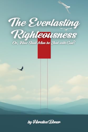 The Everlasting Righteousness; Or, How Shall Man be Just with God ...