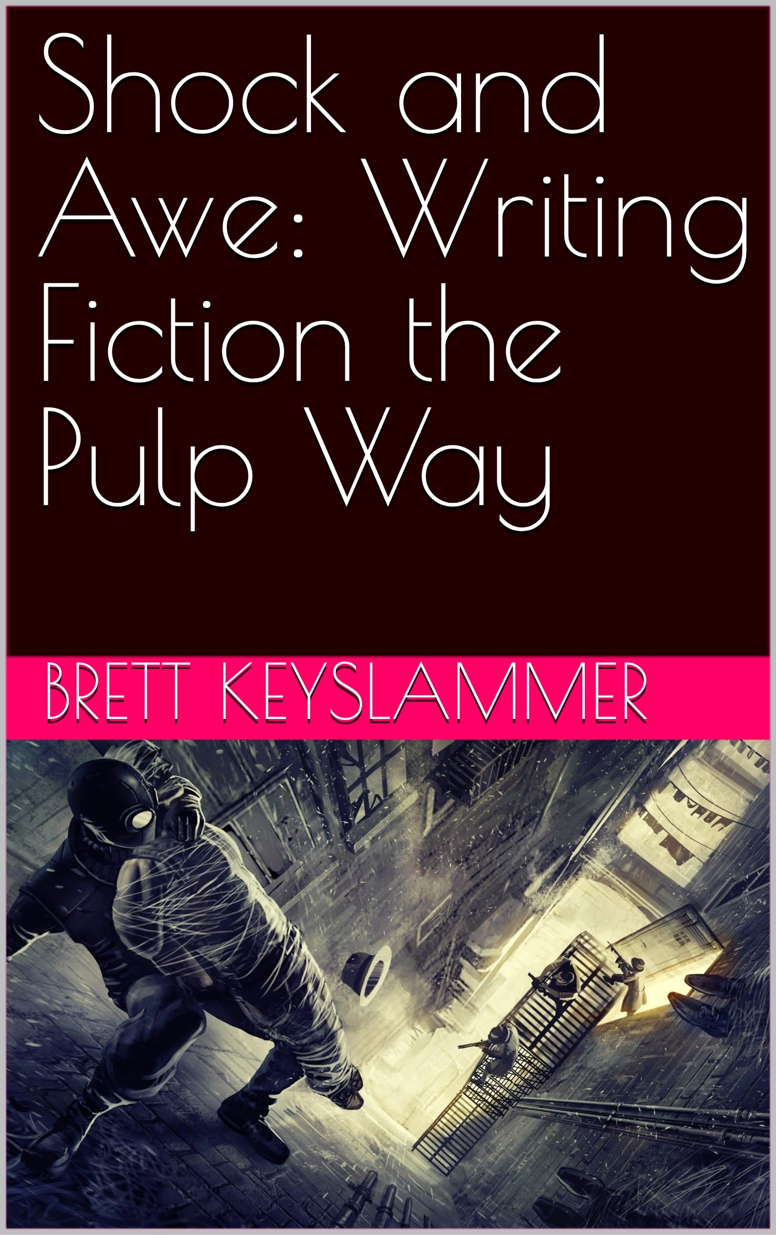 Shock and Awe: Writing Fiction the Pulp Way by Brett Keyslammer | Goodreads
