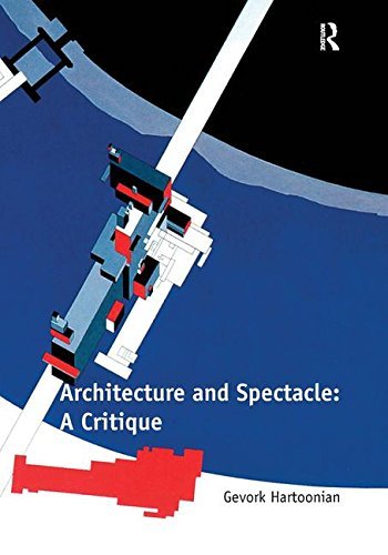 Architecture and Spectacle: A Critique by Gevork Hartoonian by Gevork ...