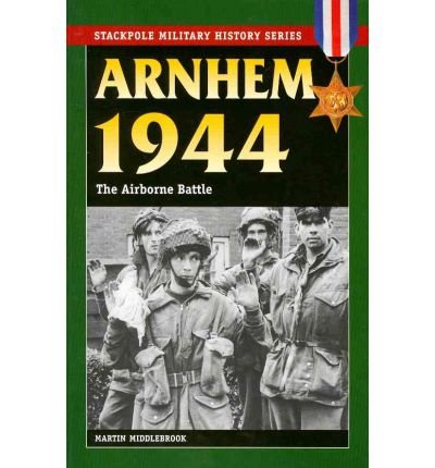 [Arnhem 1944: The Airborne Battle (Stackpole Military History Series ...