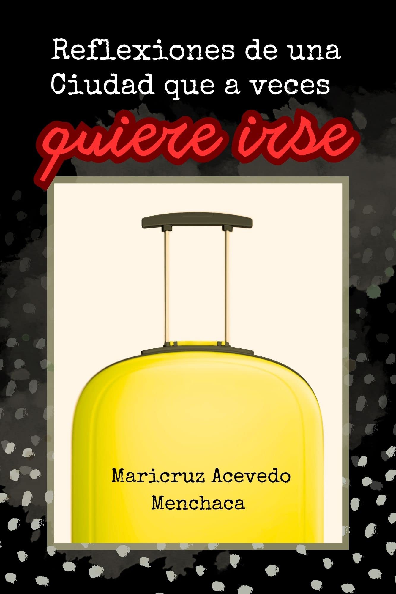 Reflexiones de una Ciudad que a veces quiere irse by Maricruz Acevedo ...