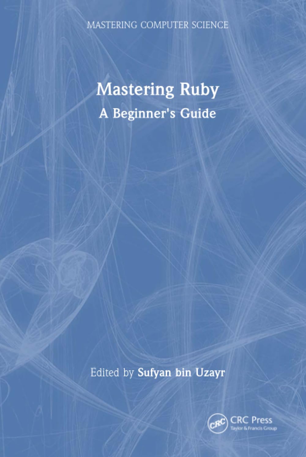 Mastering Ruby (Mastering Computer Science) by Sufyan bin Uzayr | Goodreads