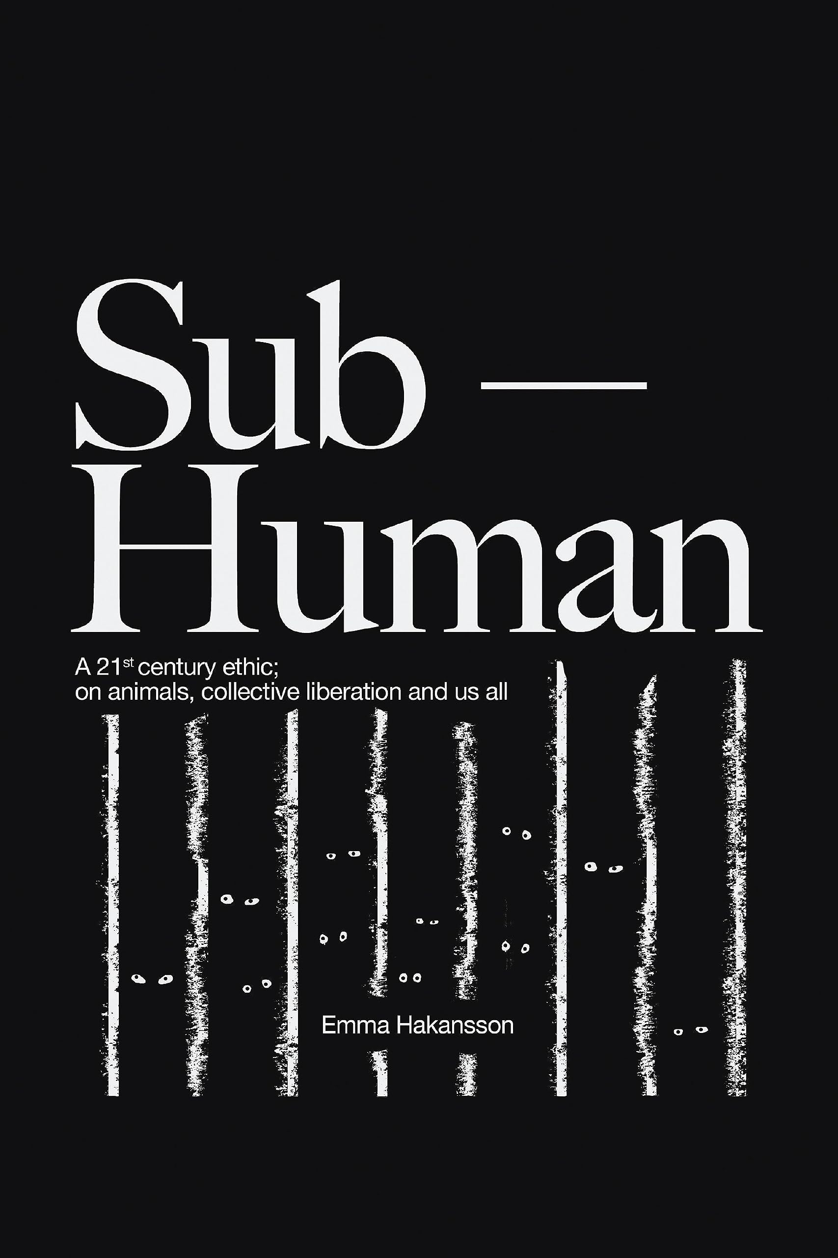 Sub-Human: A 21st-Century Ethic; on Animals, Collective Liberation, and ...