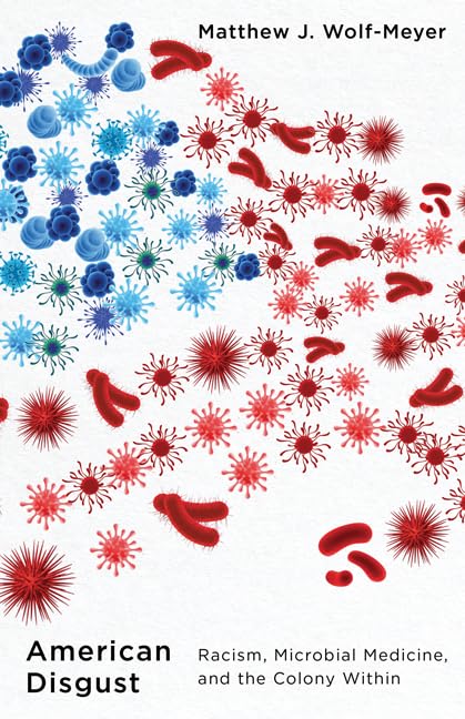 American Disgust: Racism, Microbial Medicine, and the Colony Within by ...
