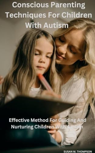 Conscious Parenting Techniques For Children With Autism: Effective ...