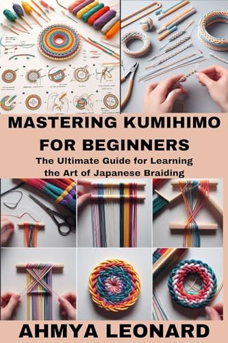 MASTERING KUMIHIMO FOR BEGINNERS: The Ultimate Guide for Learning the ...