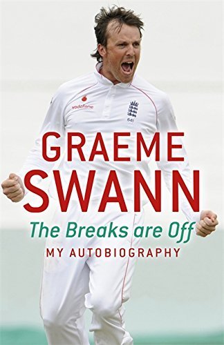 Graeme Swann: The Breaks Are Off - My Autobiography by Graeme Swann (13 ...