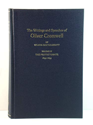 The Writings and Speeches of Oliver Cromwell, Volume III: The ...