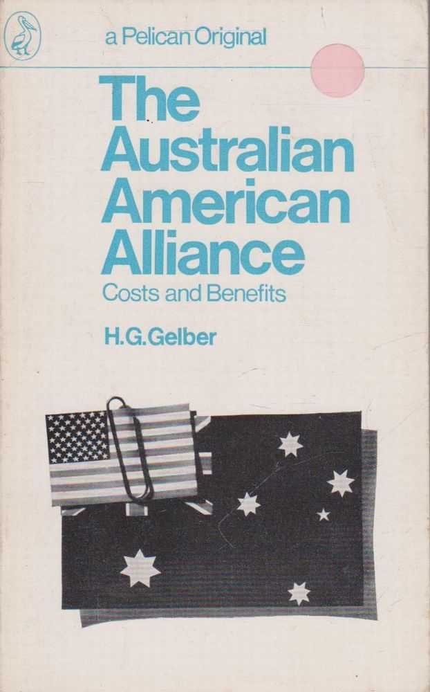 The Australian-American Alliance costs and Benefits by H. G. Gelber ...