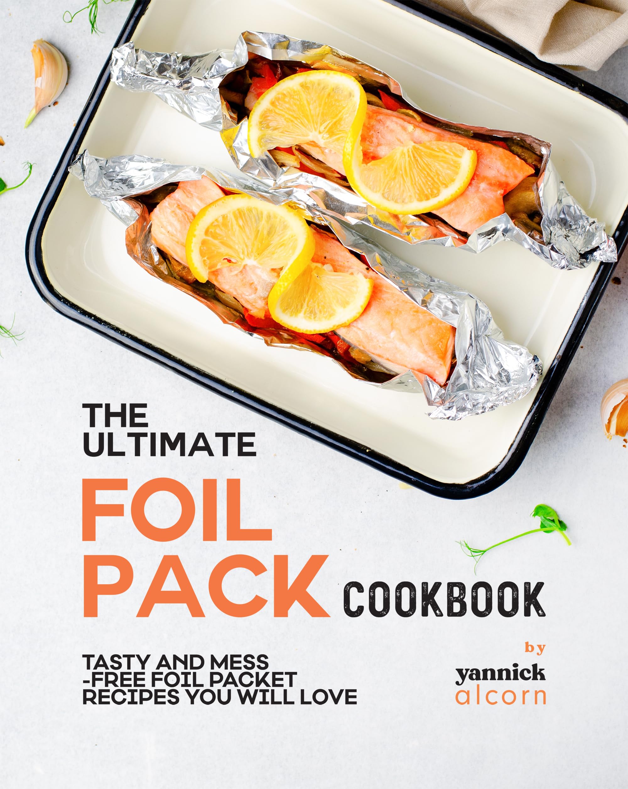 The Ultimate Foil Pack Cookbook: Tasty and Mess-Free Foil Packet ...