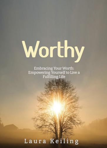Embracing Your Worth: Empowering Yourself to Live a Fulfilling Life by ...
