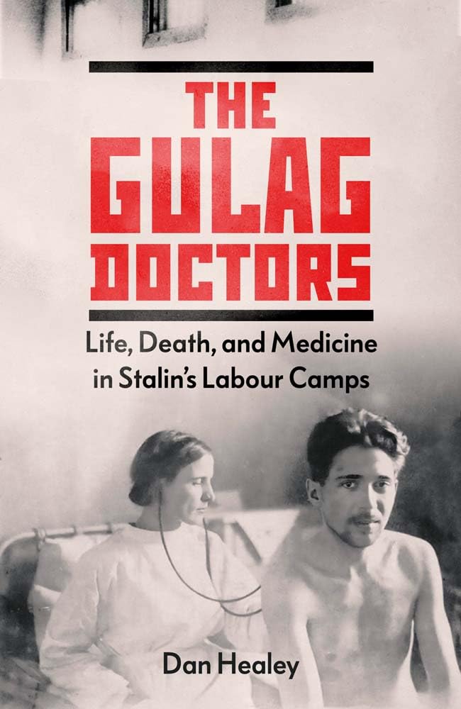 The Gulag Doctors: Life, Death, and Medicine in Stalin's Labour Camps ...