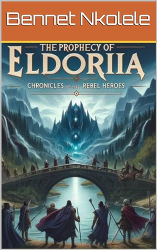 The Prophecy of Eldoria: Chronicles of the Rebel Heroes by Bennet ...