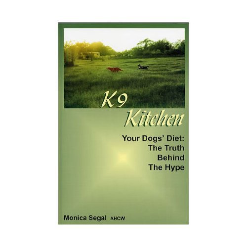 K9 Kitchen: Your Dogs' Diet: The Truth Behind the Hype by Monica Segal ...