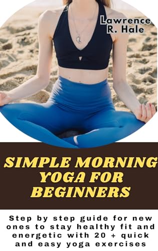 Simple morning yoga for beginners: Step by step guide for new ones to ...