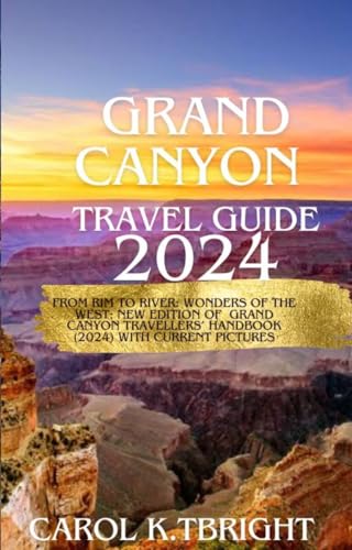 Grand Canyon travel guide 2024: From Rim to River: Wonders of the West ...