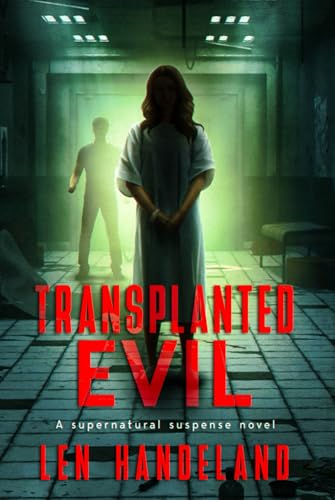 Transplanted Evil: A supernatural suspense novel by Len Handeland ...