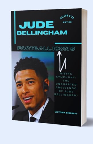 Jude Bellingham Biography: Rising Symphony: The Uncharted Crescendo of ...