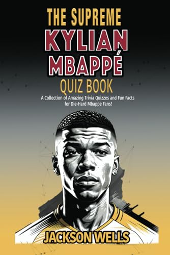 Kylian Mbappe: The supreme Quiz and Triva book on the Golden Boy of ...